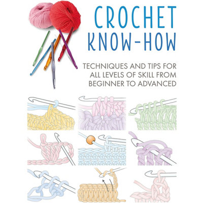 Crochet Know-How: Techniques and tips for all levels of skill from ...