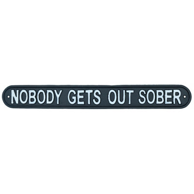 Nobody Gets Out Sober Cast Iron Sign Plaque Wall Door House Garden Bar Pub