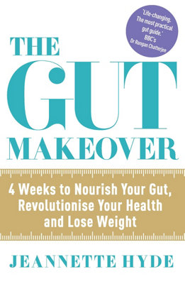 The Gut Makeover: 4 Weeks to Nourish Your Gut, Revolutionise Your ...